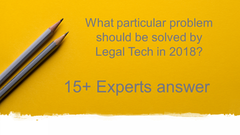 What particular Problem should be solved by Legal Tech in 2018? 15 ...
